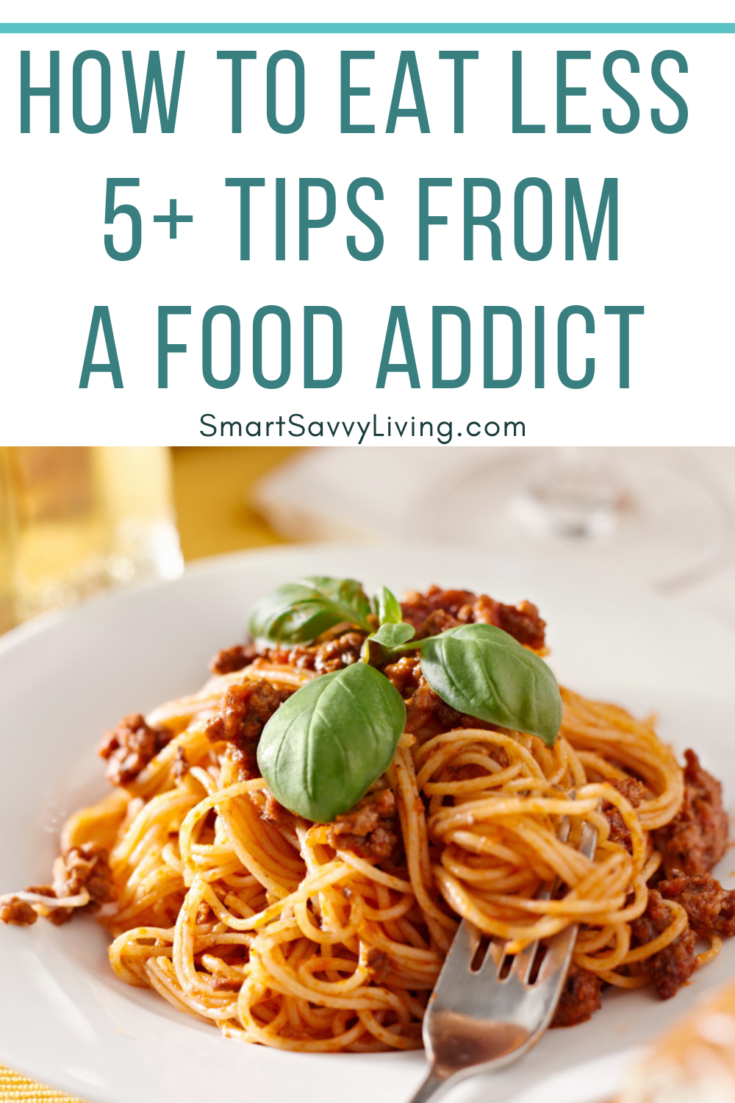 How To Eat Less - 5+ Tips From A Food Addict
